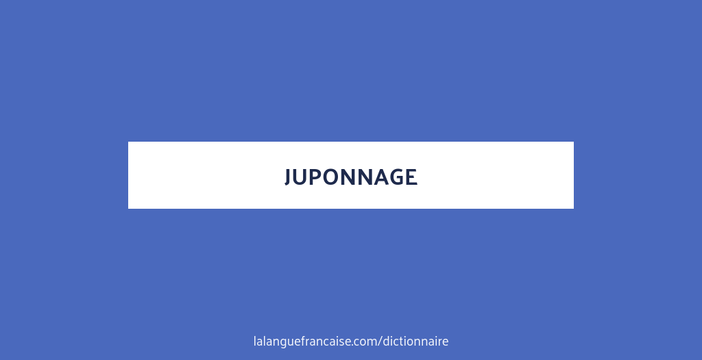 Définition de juponnage | Dictionnaire français