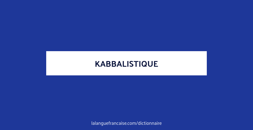 Définition de kabbalistique | Dictionnaire français