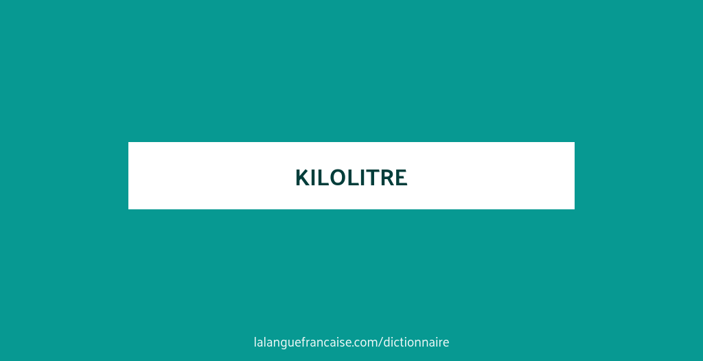 Définition de kilolitre | Dictionnaire français