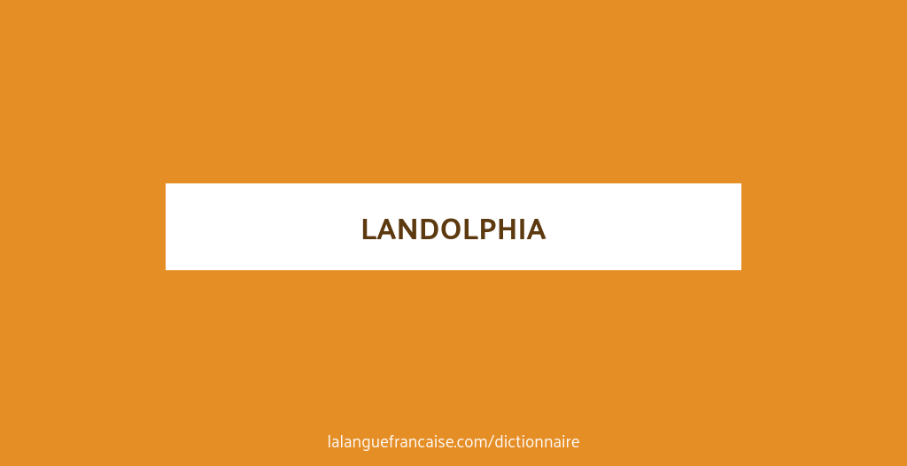 Définition de landolphia | Dictionnaire français