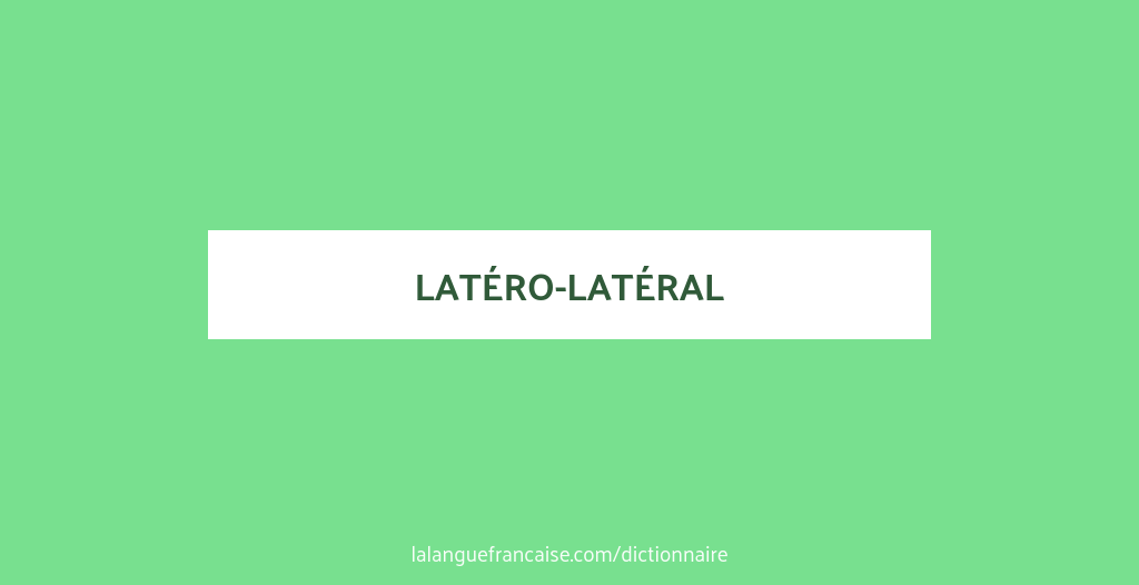 Définition de latéro-latéral | Dictionnaire français