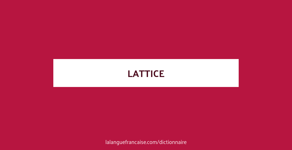 Définition de lattice | Dictionnaire français