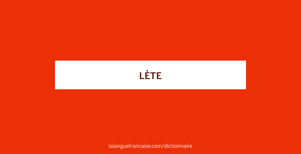 Définition de lète | Dictionnaire français