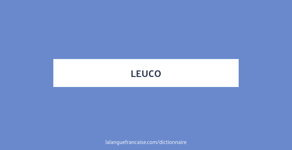 Définition de leuco | Dictionnaire français