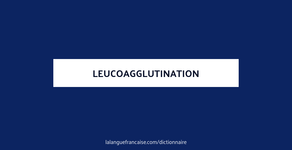 Définition de leucoagglutination | Dictionnaire français