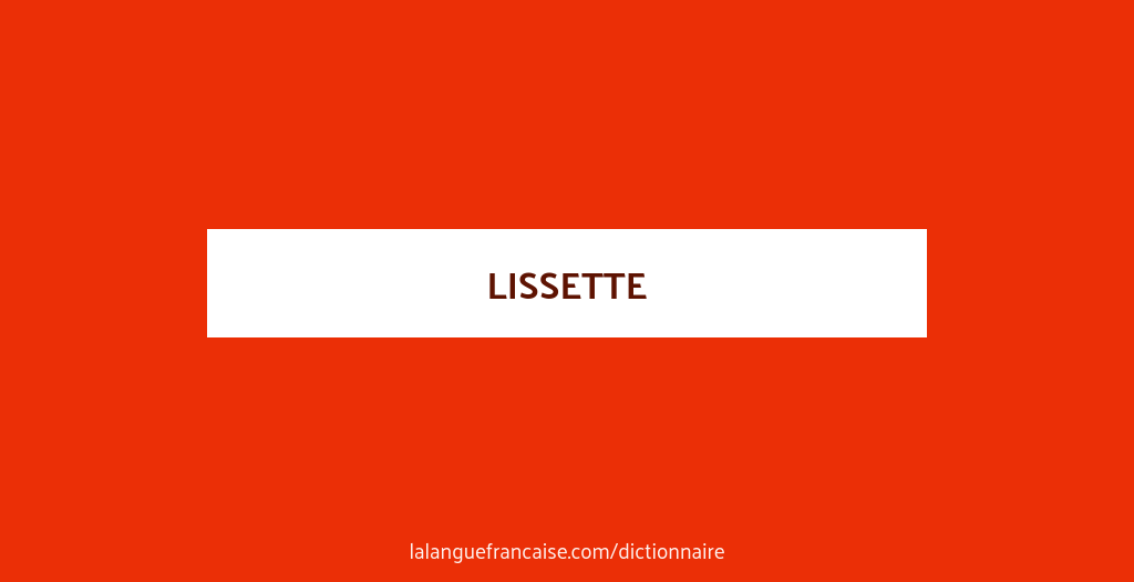 Définition de lissette | Dictionnaire français