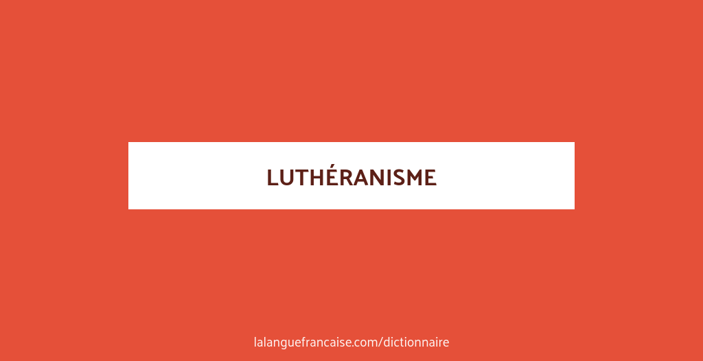 Définition de luthéranisme | Dictionnaire français