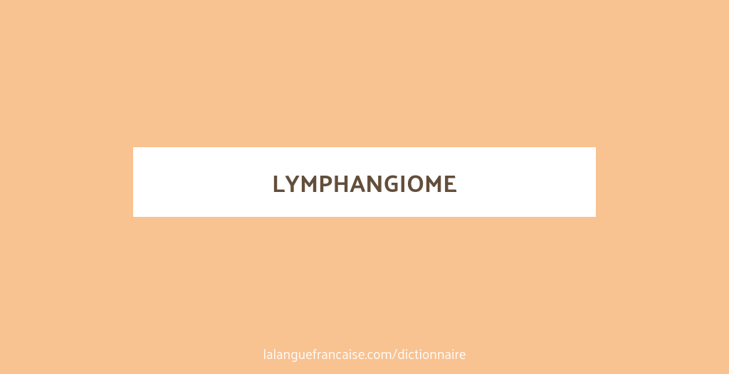 Définition de lymphangiome | Dictionnaire français