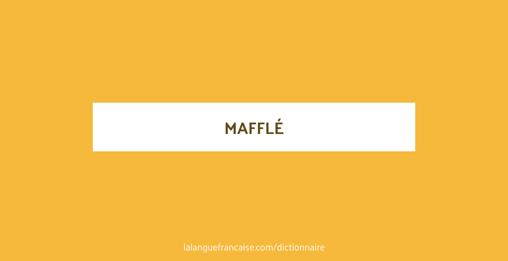 Définition de mafflé | Dictionnaire français