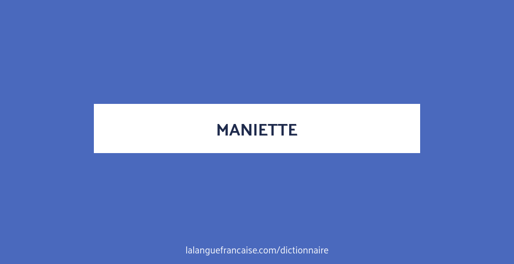 Définition de maniette | Dictionnaire français