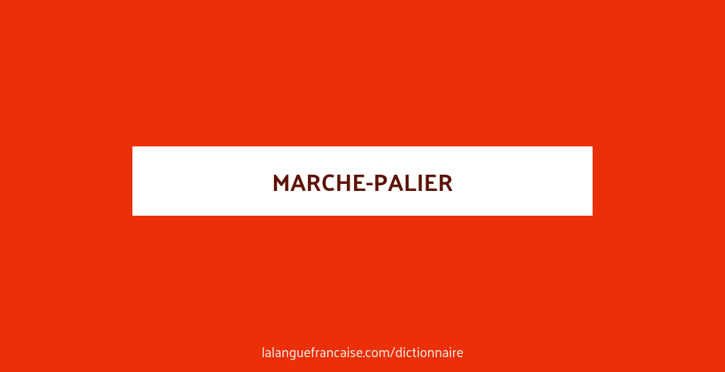 Définition de marche-palier | Dictionnaire français
