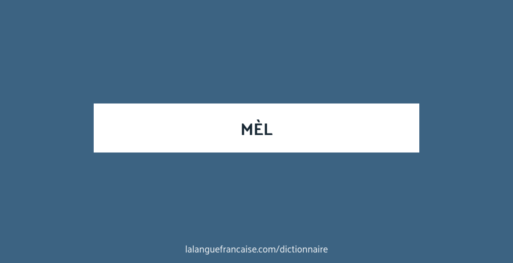 Définition de mèl | Dictionnaire français