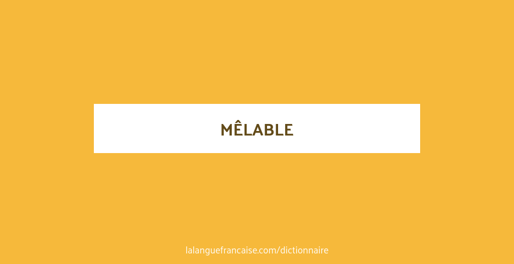Définition de mêlable | Dictionnaire français