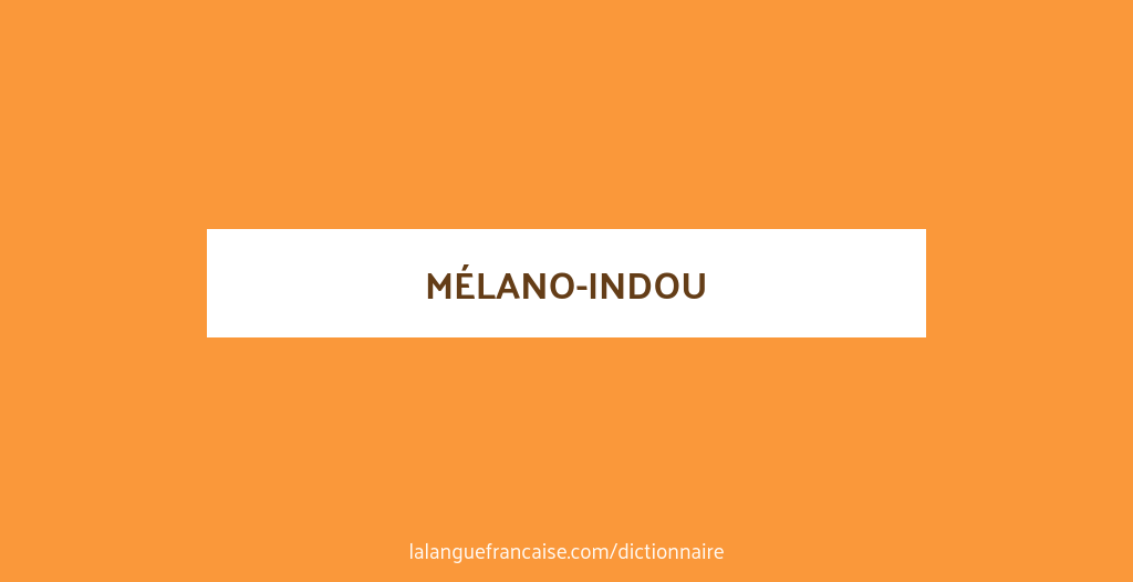 Définition de mélano-indou | Dictionnaire français