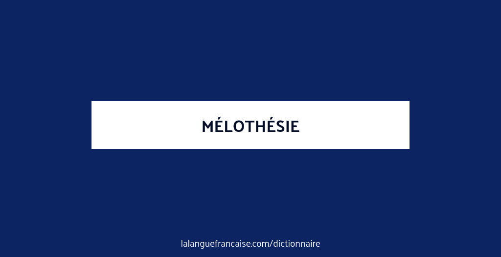 Définition de mélothésie | Dictionnaire français