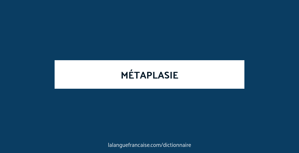 Définition de métaplasie | Dictionnaire français