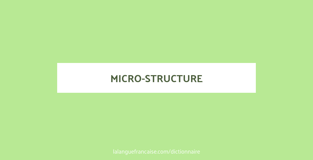 Définition de micro-structure | Dictionnaire français