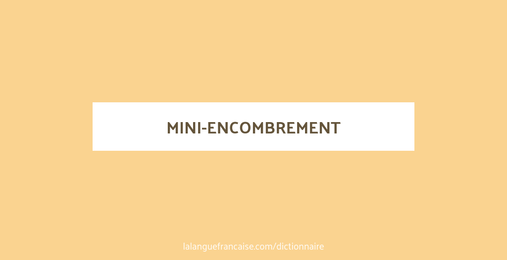 Définition de mini-encombrement | Dictionnaire français
