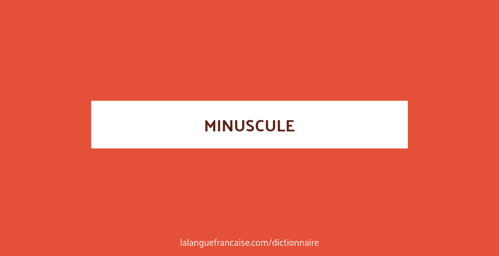 Définition de minuscule | Dictionnaire français
