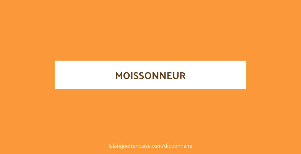 Définition de moissonneur | Dictionnaire français