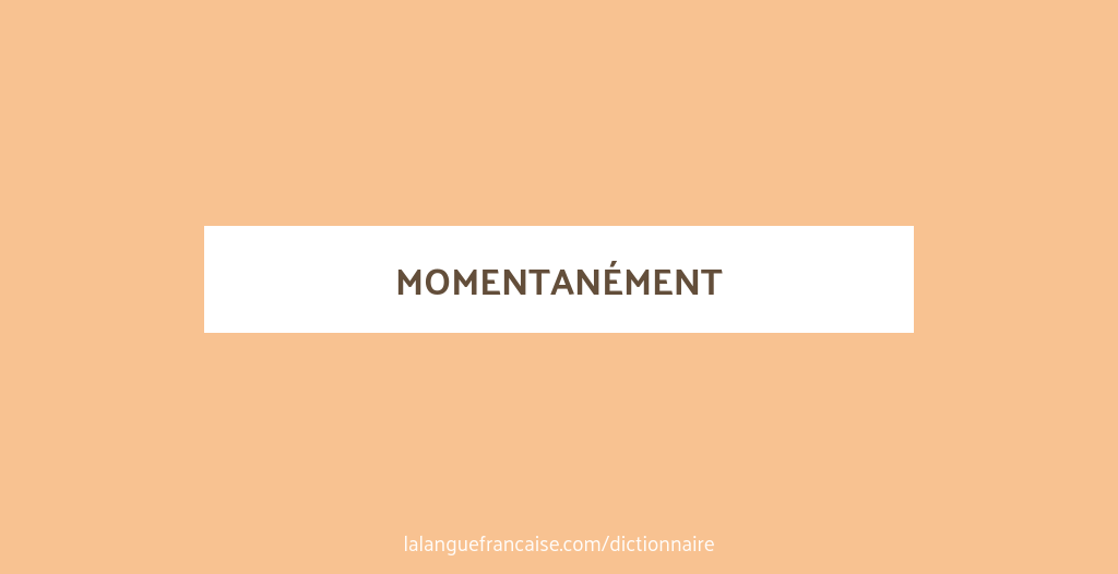 Définition de momentanément | Dictionnaire français