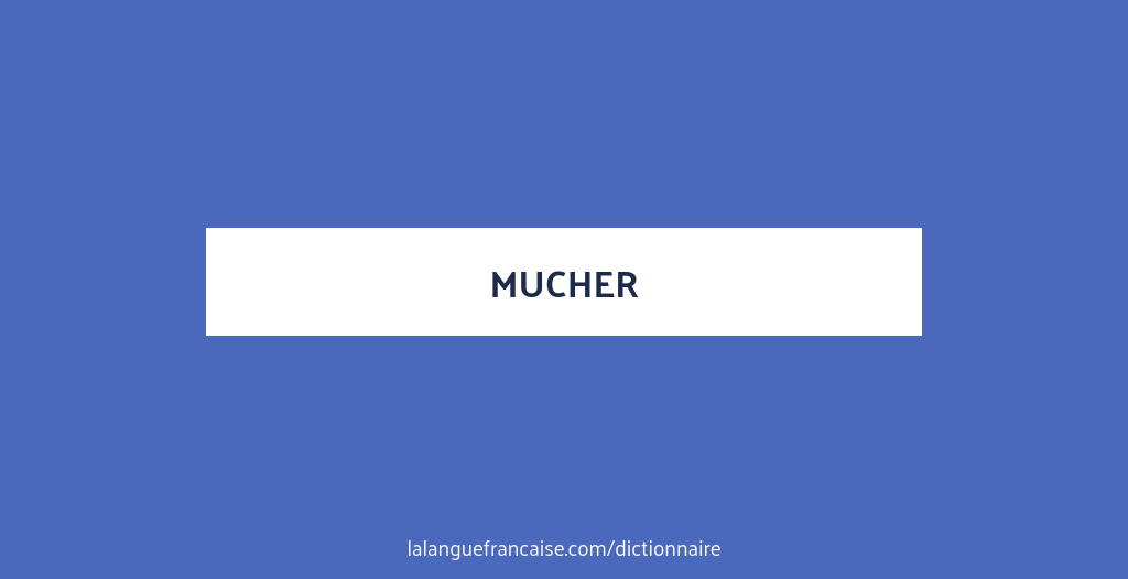 Définition de mucher | Dictionnaire français
