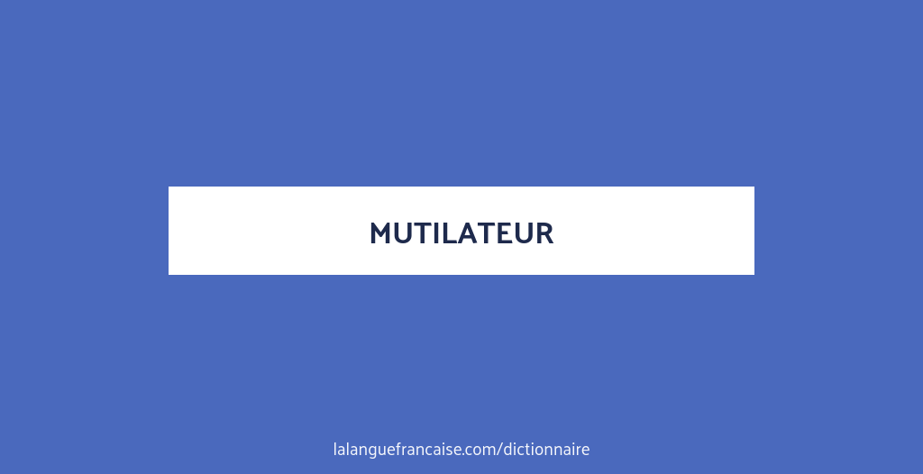 Définition de mutilateur | Dictionnaire français