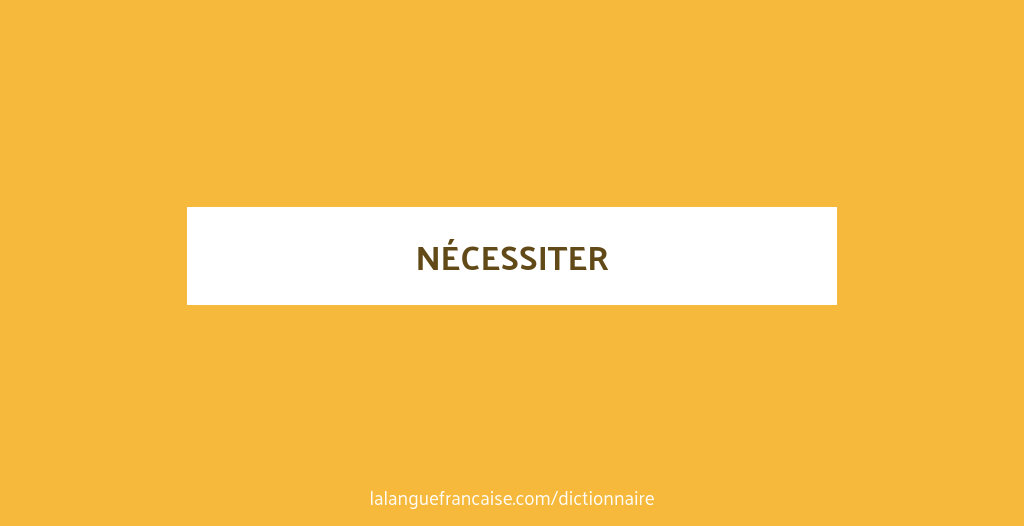 Définition de nécessiter | Dictionnaire français
