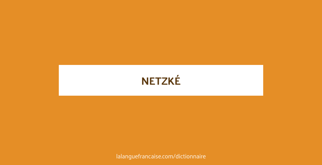 Définition de netzké | Dictionnaire français