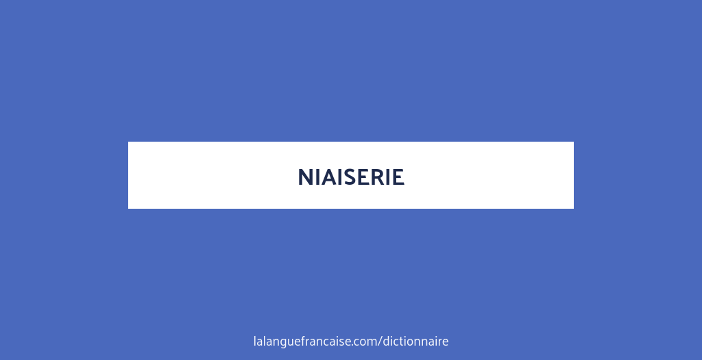Définition de niaiserie | Dictionnaire français