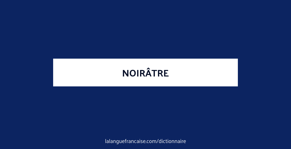Définition de noirâtre | Dictionnaire français