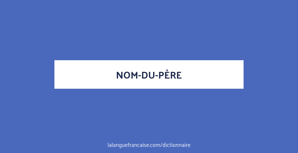 Définition de nom-du-père | Dictionnaire français