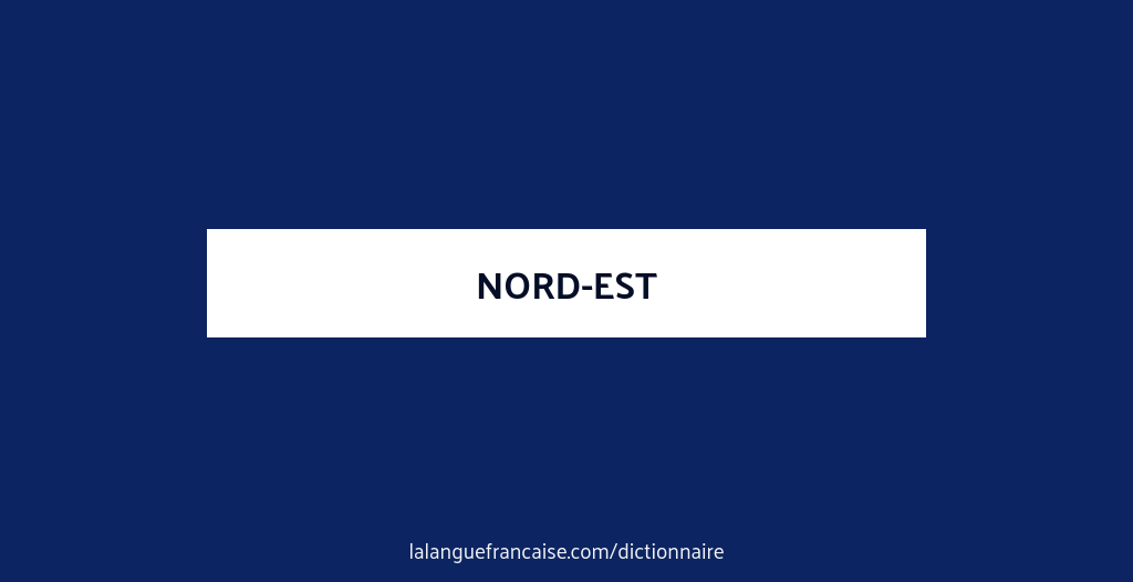 Définition de nord-est | Dictionnaire français