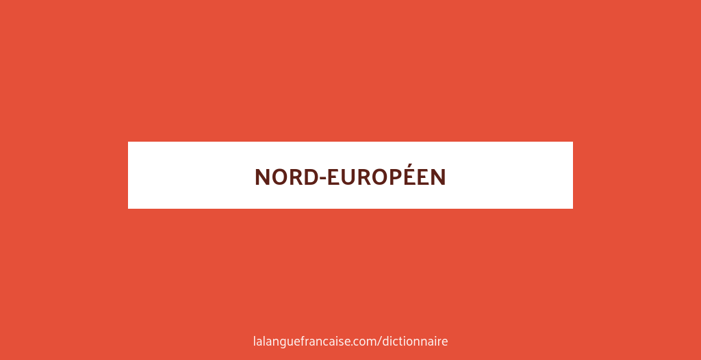 Définition de nord-européen | Dictionnaire français