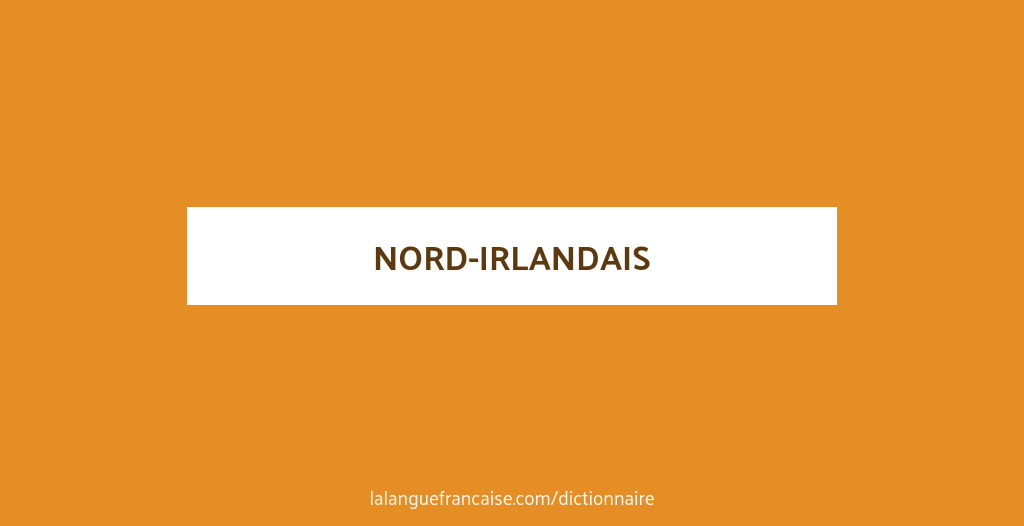 Définition de nord-irlandais | Dictionnaire français
