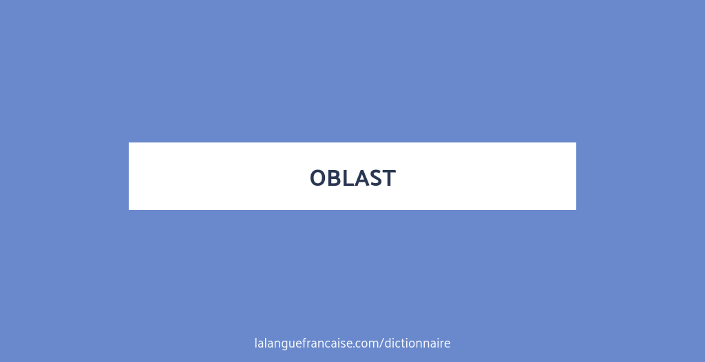 Définition de oblast | Dictionnaire français