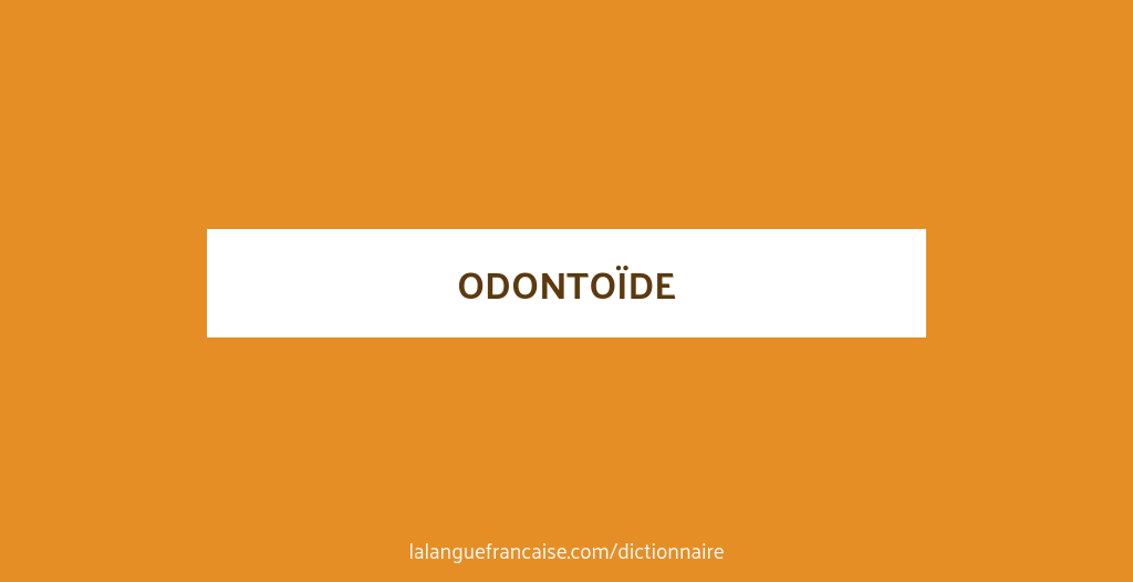 Définition de odontoïde | Dictionnaire français