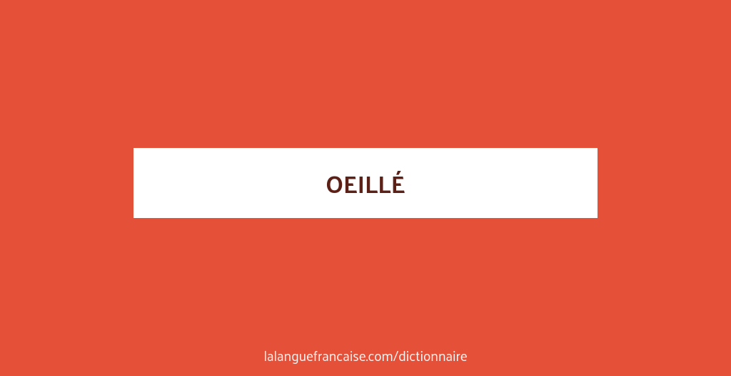 Définition de oeillé | Dictionnaire français