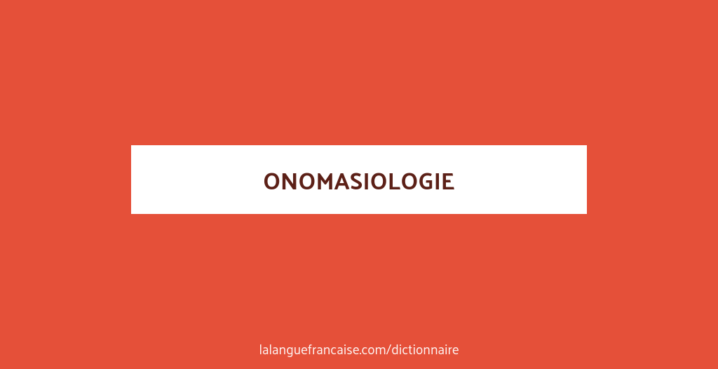 Définition de onomasiologie | Dictionnaire français