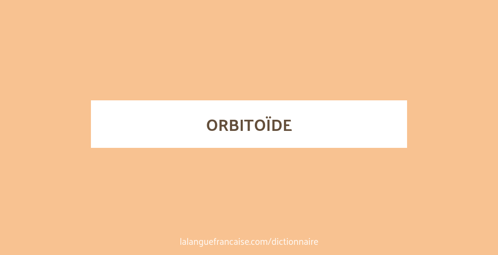 Définition de orbitoïde | Dictionnaire français