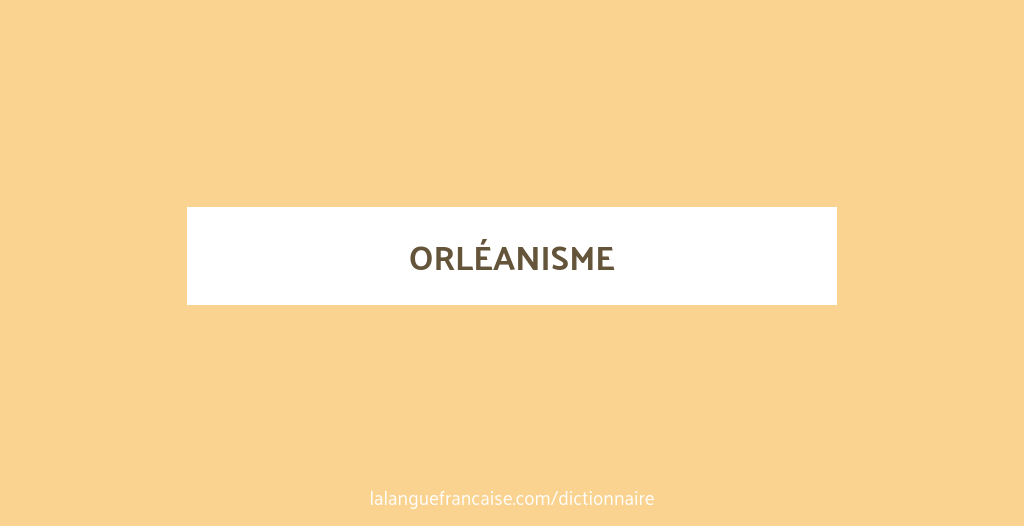 Définition de orléanisme | Dictionnaire français