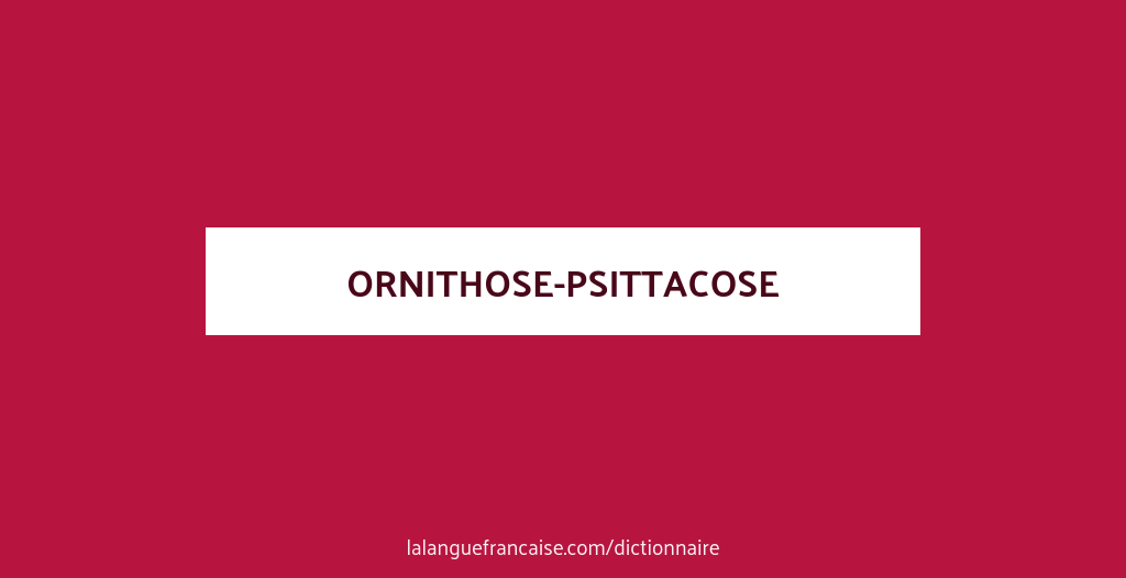 Définition de ornithose-psittacose | Dictionnaire français