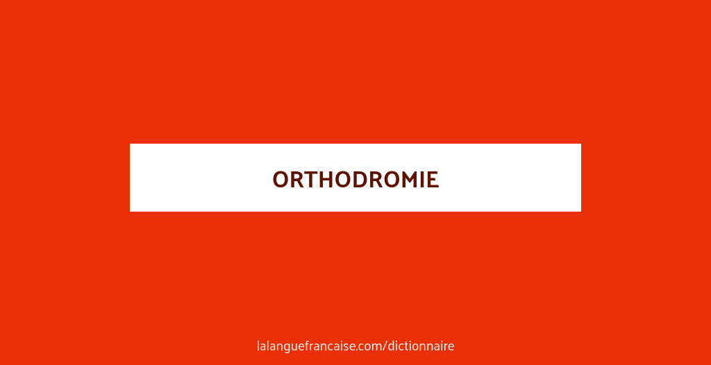 Définition de orthodromie | Dictionnaire français