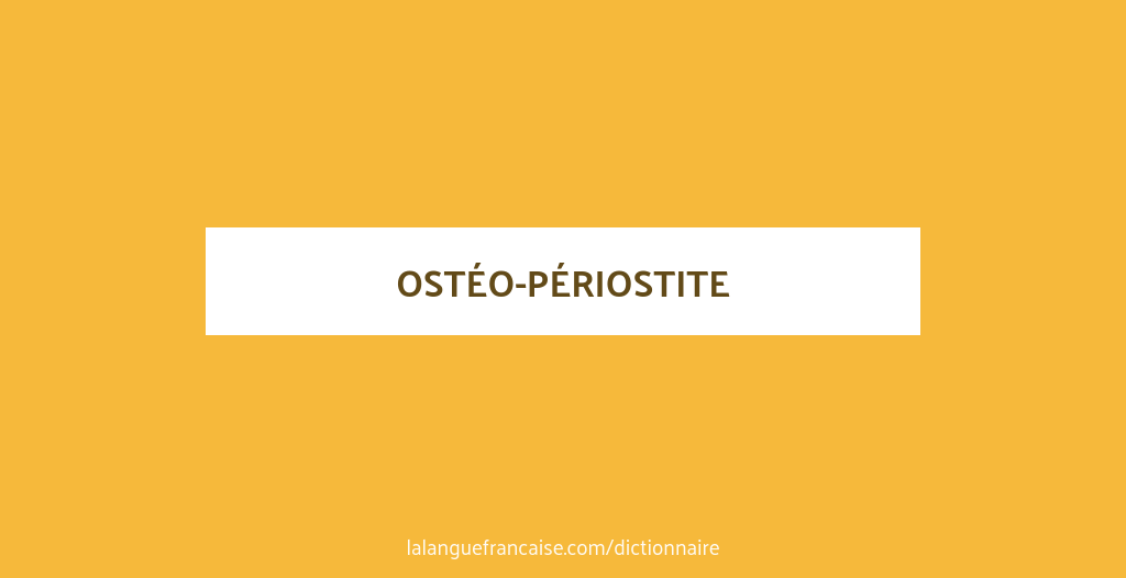 Définition de ostéo-périostite | Dictionnaire français