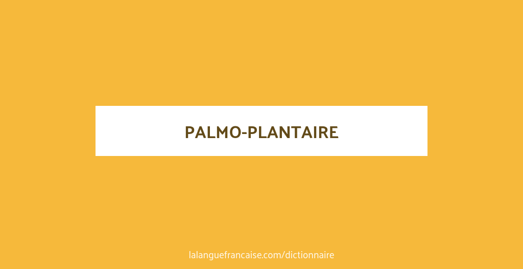 Définition de palmo-plantaire | Dictionnaire français