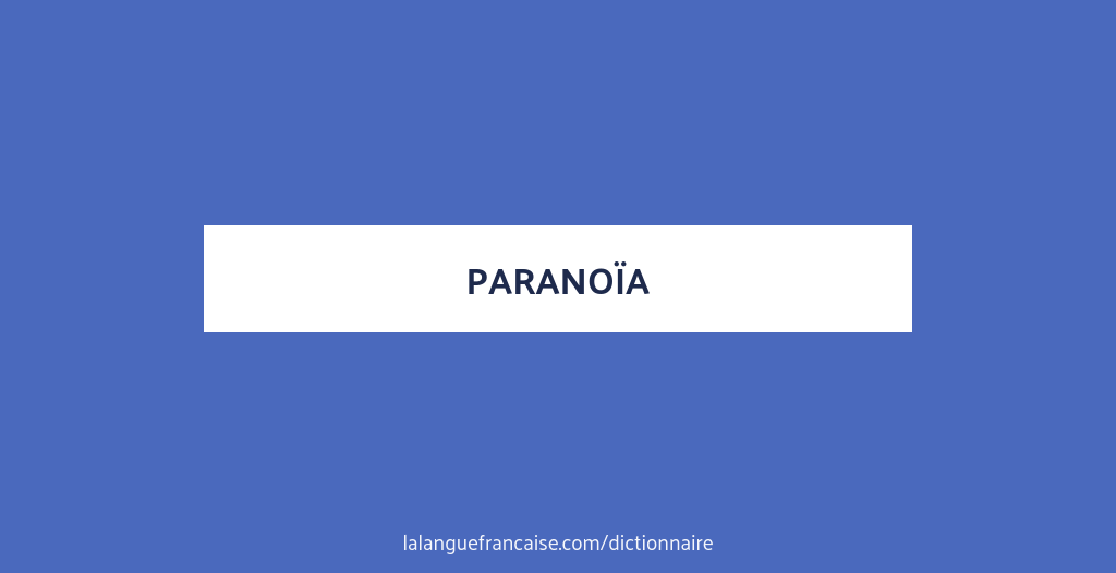 Définition de paranoïa | Dictionnaire français