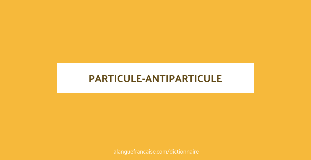 Définitions de particule-antiparticule