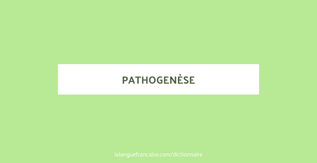 Définition de pathogenèse | Dictionnaire français