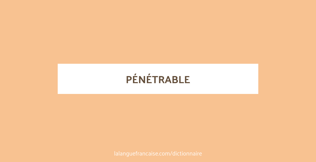 Définition de pénétrable | Dictionnaire français