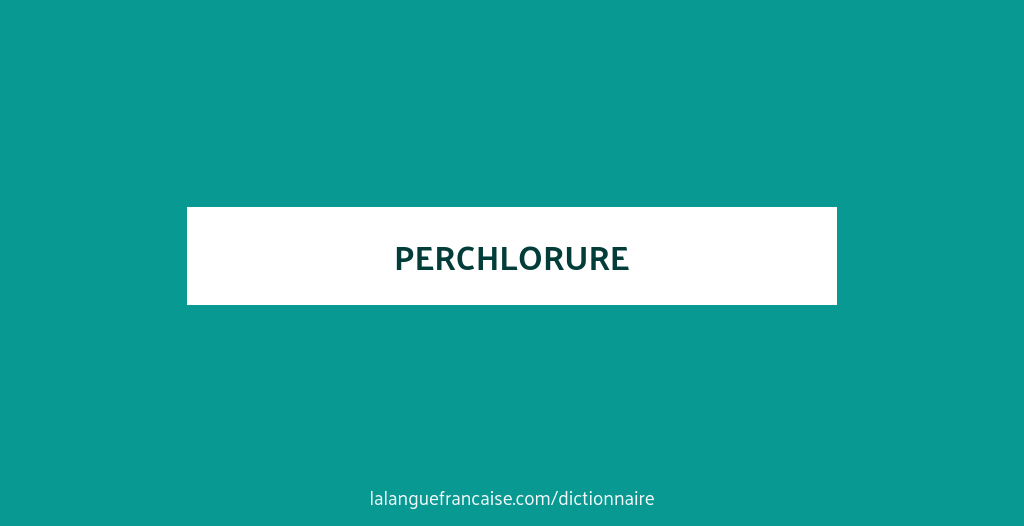 Définition de perchlorure | Dictionnaire français